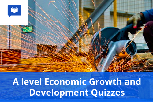 A level Economic Growth and Development Quizzes